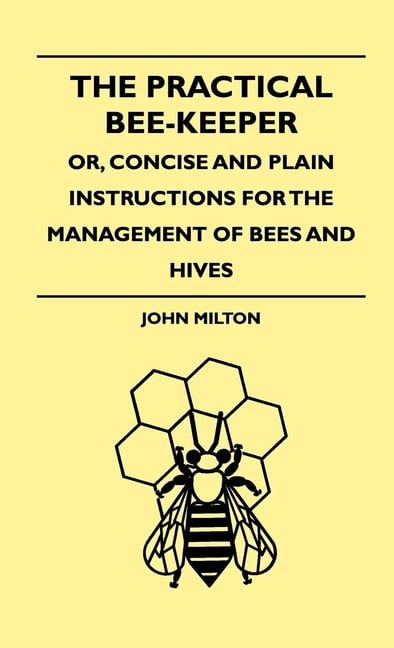 The Practical Bee-Keeper; Or, Concise And Plain Instructions For The Management Of Bees And ...