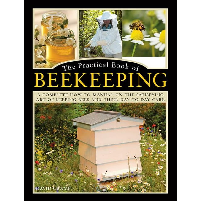 The Practical Book of Beekeeping : A Complete How-To Manual on the Satisfying Art of Keeping ...
