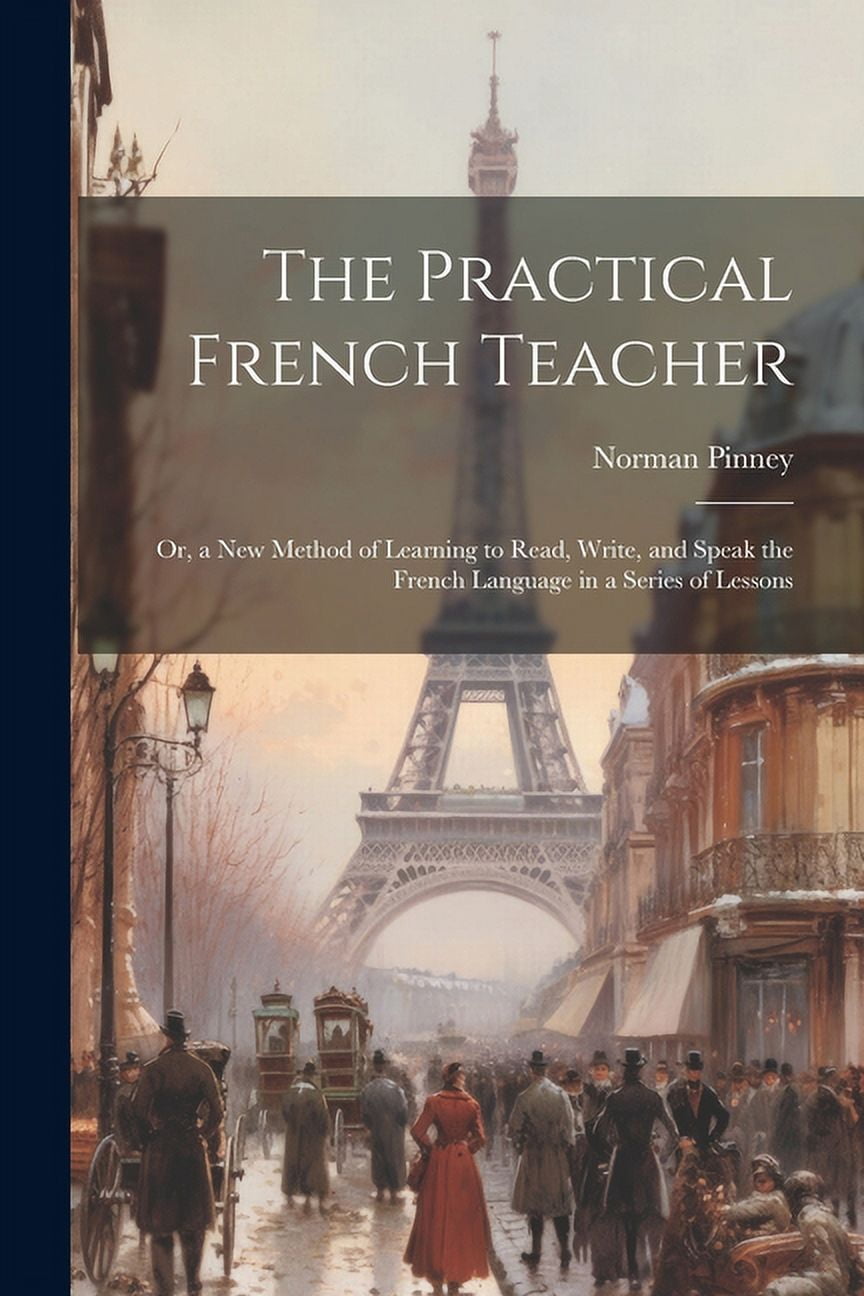 The Practical French Teacher: Or, a New Method of Learning to Read ...