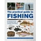The Practical Guide to Fishing : An Illustrated Manual for Freshwater ...