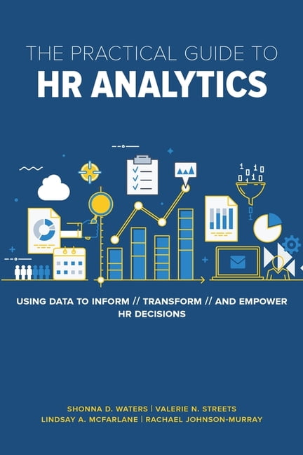 The Practical Guide to HR Analytics: Using Data to Inform, Transform ...