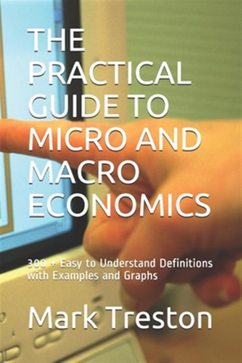 Pre-Owned The Practical Guide to Micro and Macro Economics: 300 + Easy to Understand Definitions ...