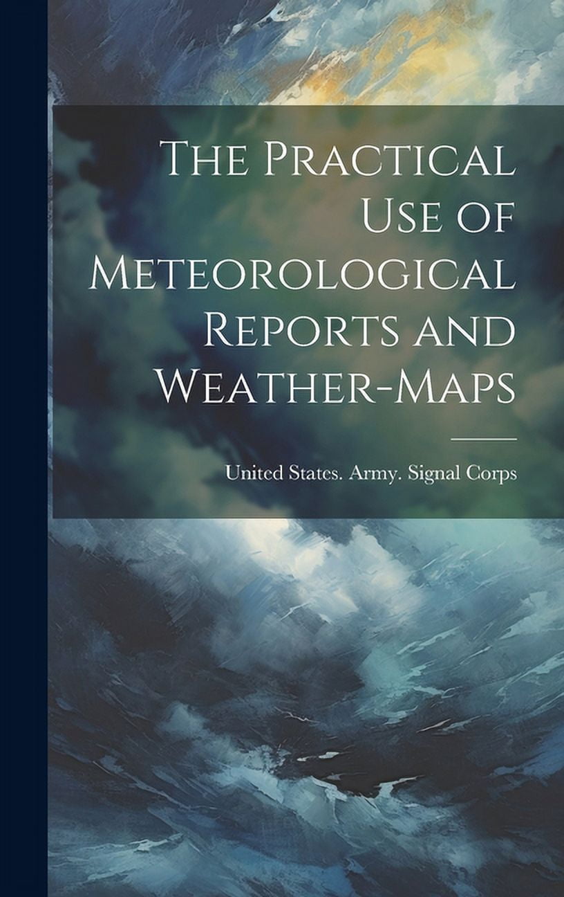 The Practical Use of Meteorological Reports and Weather-Maps (Hardcover ...