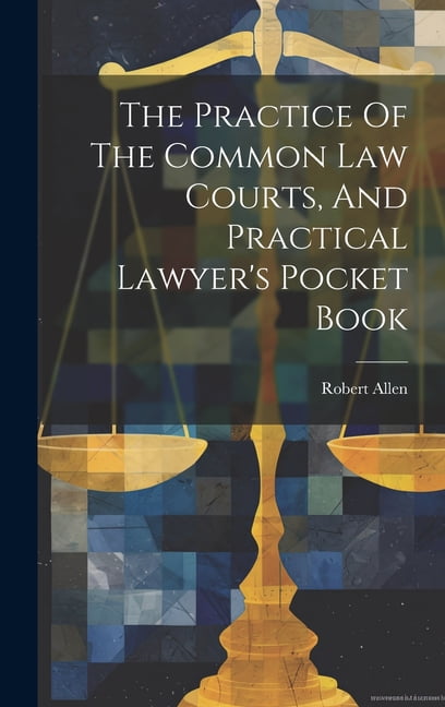 The Practice Of The Common Law Courts, And Practical Lawyer's Pocket ...