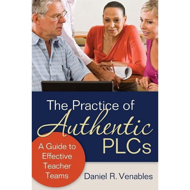 The Practice of Authentic PLCs: A Guide to Effective Teacher Teams ...