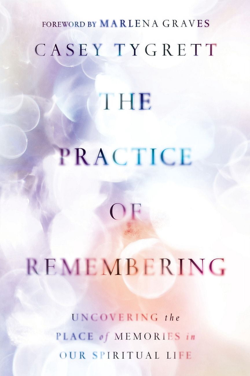 The Practice of Remembering: Uncovering the Place of Memories in Our ...