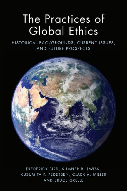 The Practices of Global Ethics: Historical Backgrounds, Current Issues ...