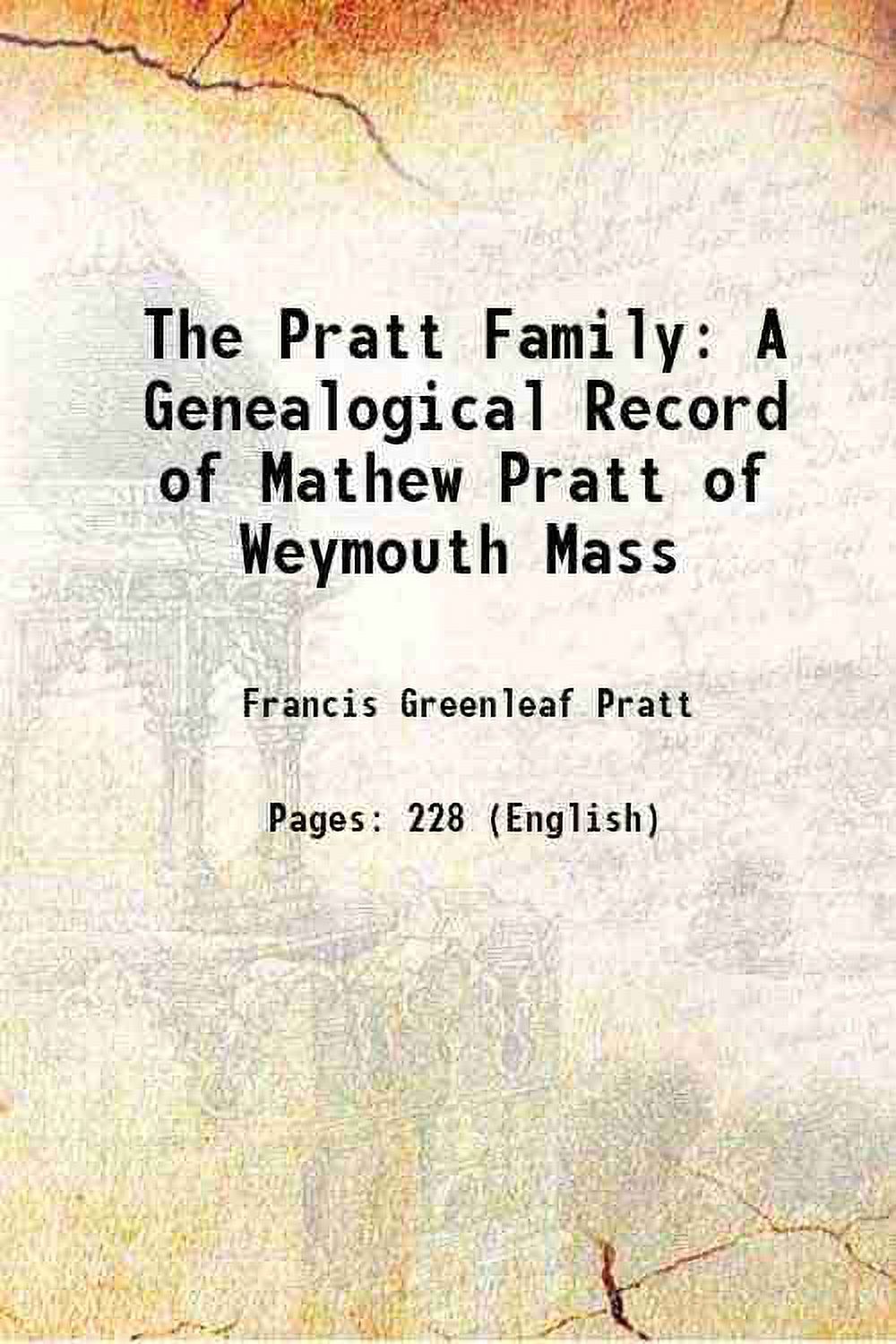 The Pratt Family A Genealogical Record of Mathew Pratt of Weymouth Mass ...
