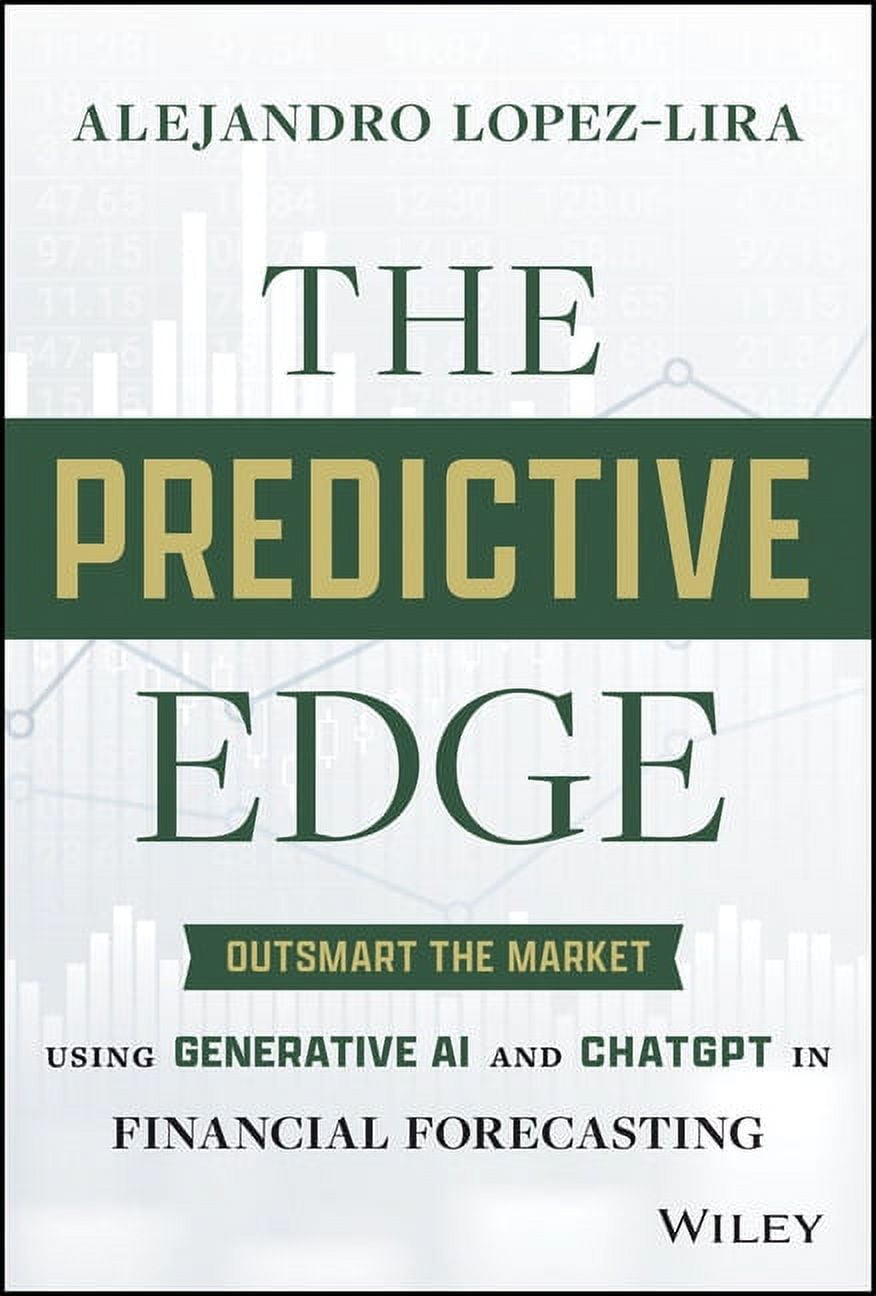The Predictive Edge: Outsmart the Market Using Generative AI and ChatGPT in Financial ...