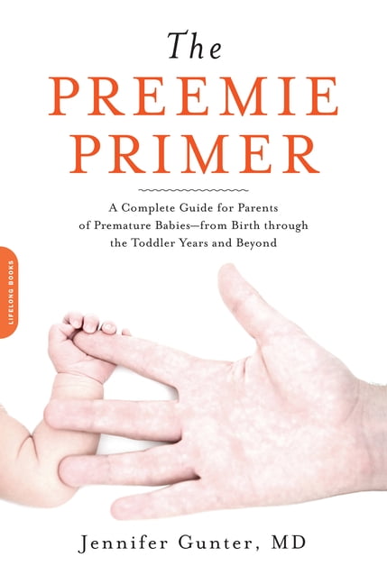 The Preemie Primer: A Complete Guide for Parents of Premature Babies ...