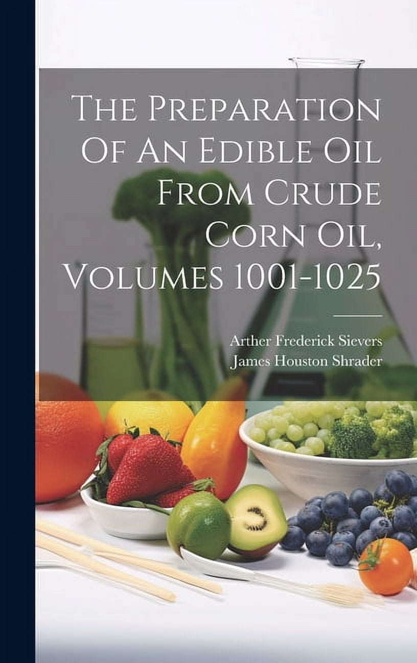 The Preparation Of An Edible Oil From Crude Corn Oil, Volumes 1001-1025 - Walmart.com