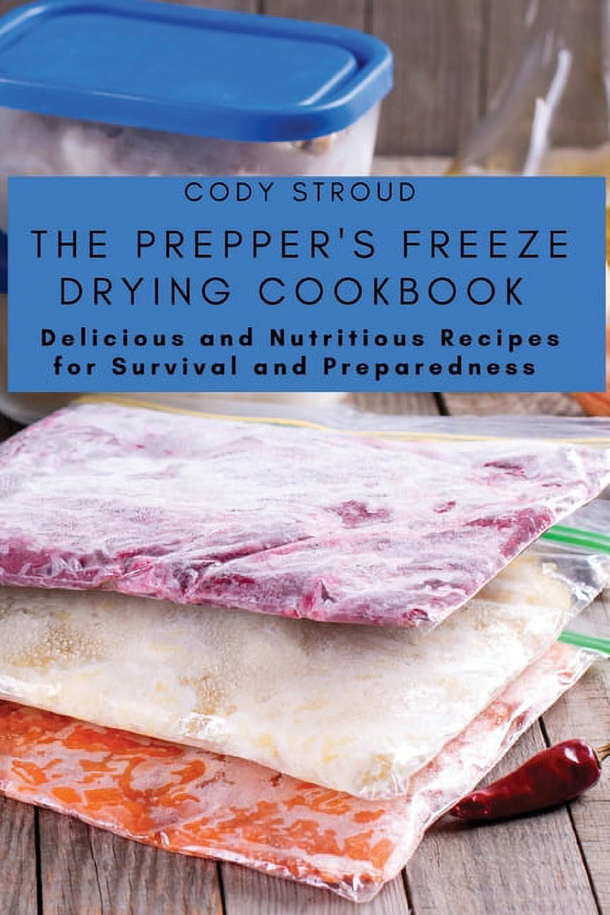 The Prepper's Freeze Drying Cookbook: Delicious and Nutritious Recipes ...
