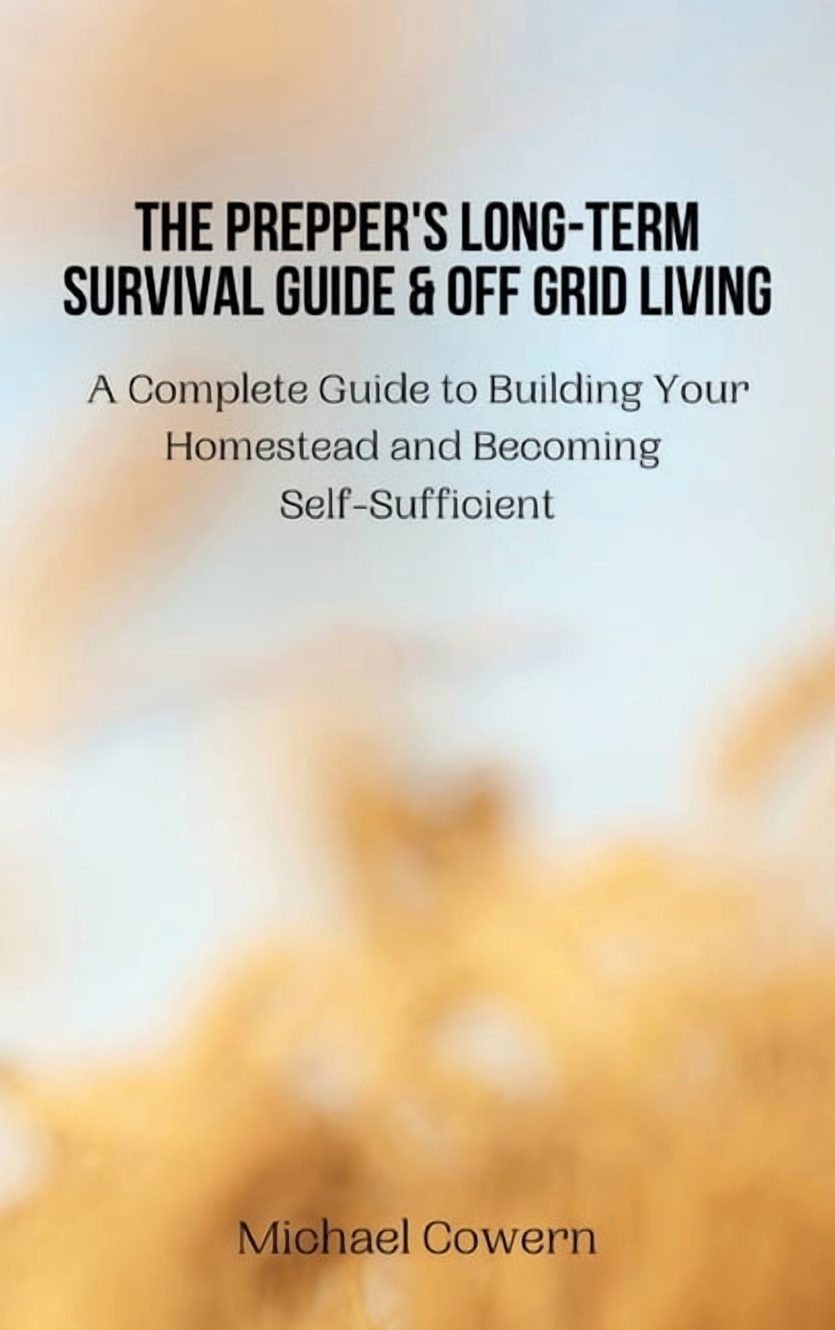 The Prepper's Long-Term Survival Guide and Off Grid Living: A Complete ...
