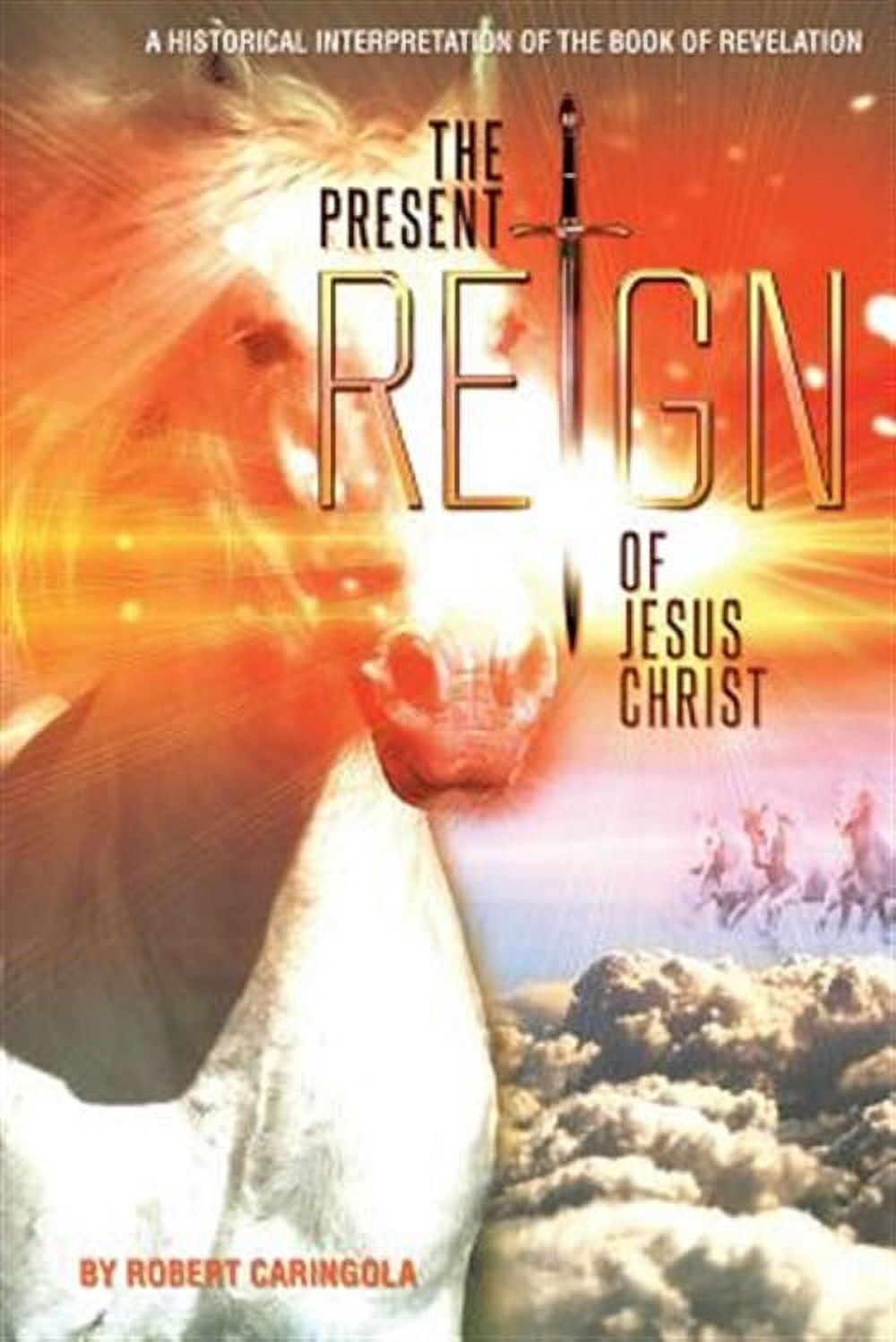 The Present Reign of Jesus Christ: A Historical Interpretation of the ...