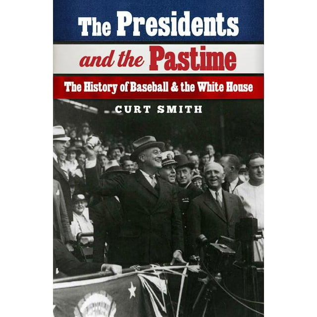 The Presidents and the Pastime: The History of Baseball and the White ...