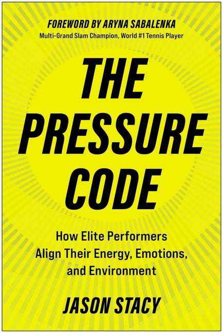 The Pressure Code: How Elite Performers Align Their Energy, Emotions ...