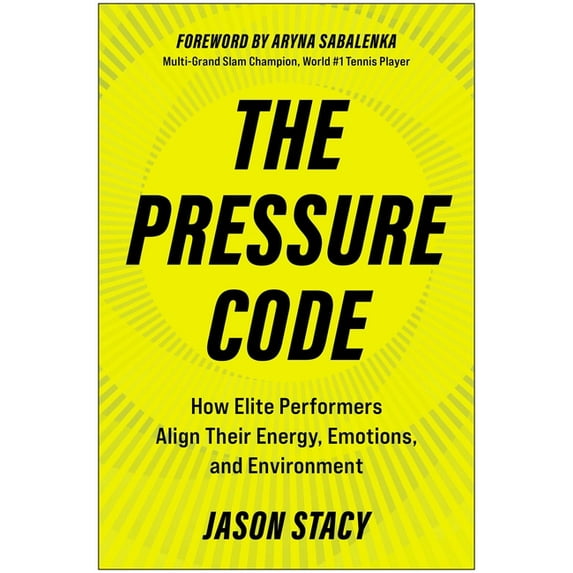 The Pressure Code: How Elite Performers Align Their Energy, Emotions ...