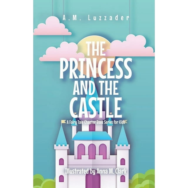 The Princess and the Castle: A Fairy Tale Chapter Book Series for Kids ...