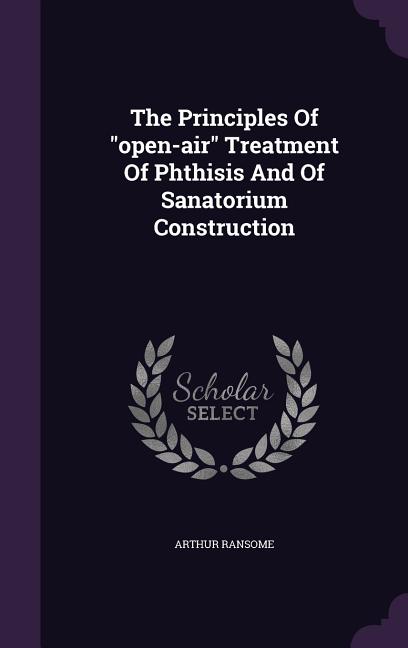 The Principles Of "open-air" Treatment Of Phthisis And Of Sanatorium ...