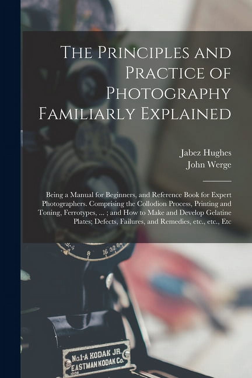 The Principles and Practice of Photography Familiarly Explained ...