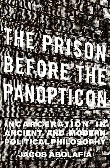 The Prison Before the Panopticon: Incarceration in Ancient and Modern ...
