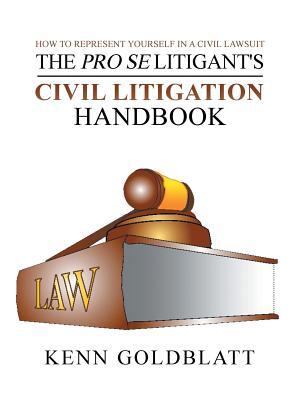 The Pro Se Litigant's Civil Litigation Handbook : How to Represent ...