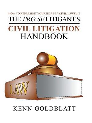 The Pro Se Litigant's Civil Litigation Handbook : How to Represent ...