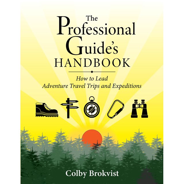 The Professional Guide's Handbook : How to Lead Adventure Travel Trips ...