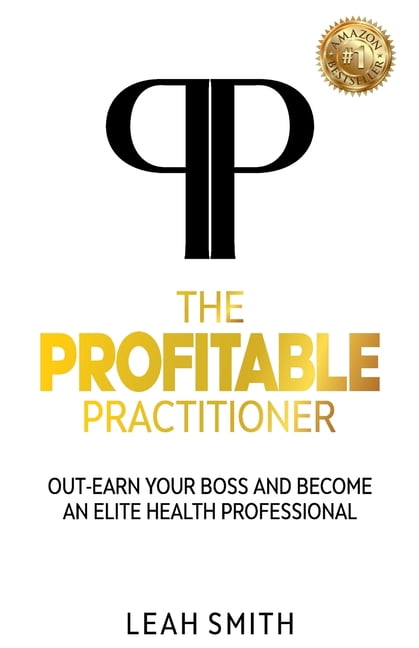 The Profitable Practitioner: Out-Earn Your Boss and Become an Elite ...