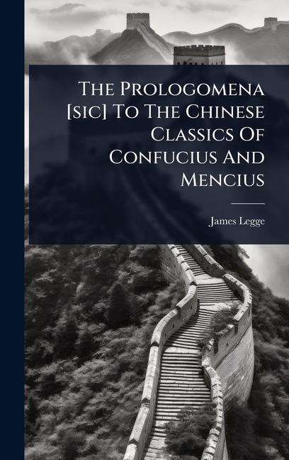 The Prologomena [sic] To The Chinese Classics Of Confucius And Mencius ...