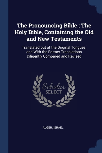 The Pronouncing Bible; The Holy Bible, Containing the Old and New ...