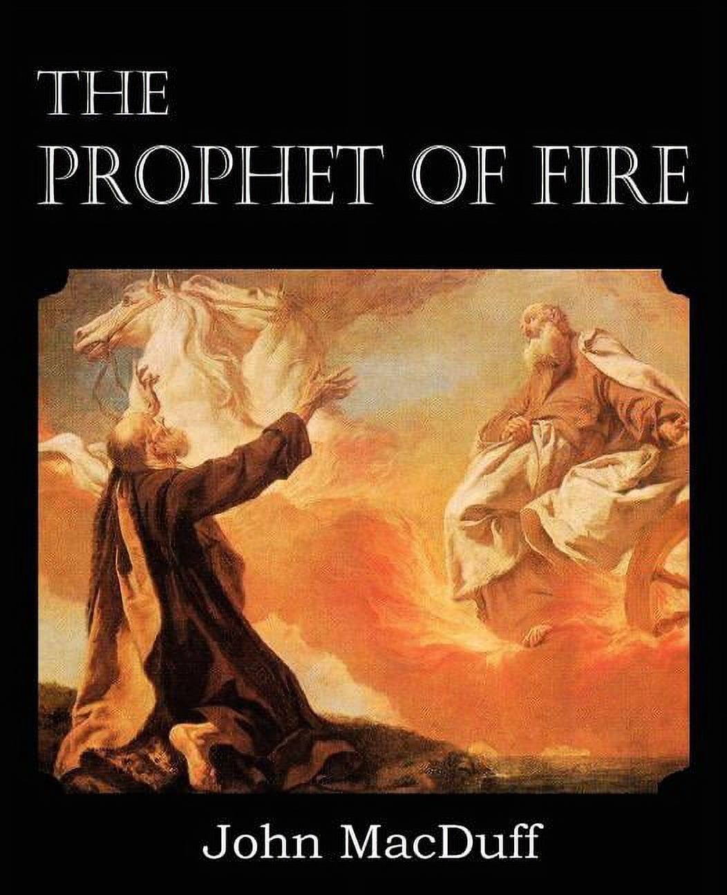 The Prophet of Fire, The life and times of Elijah, with their lessons ...