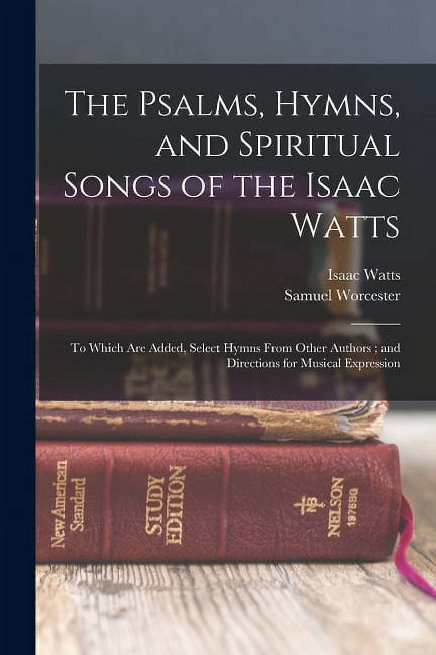 The Psalms, Hymns, and Spiritual Songs of the Isaac Watts (Paperback) - Walmart.com