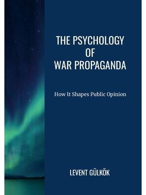 The Psychology of War Propaganda : How It Shapes Public Opinion ...
