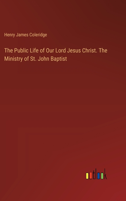 The Public Life of Our Lord Jesus Christ. The Ministry of St. John ...
