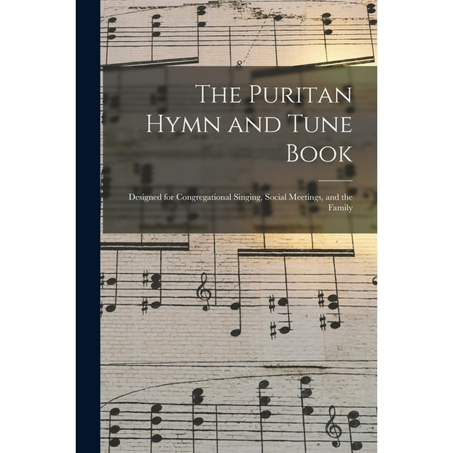 The Puritan Hymn and Tune Book : Designed for Congregational Singing ...