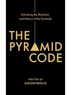 The Pyramid Code- Unlocking the Mysticism and History of the Pyramids ...