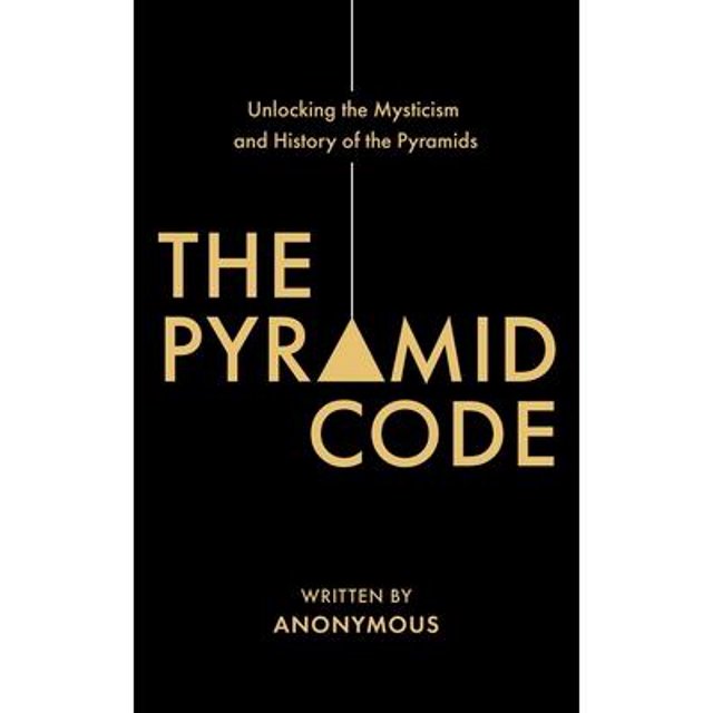 The Pyramid Code- Unlocking the Mysticism and History of the Pyramids ...