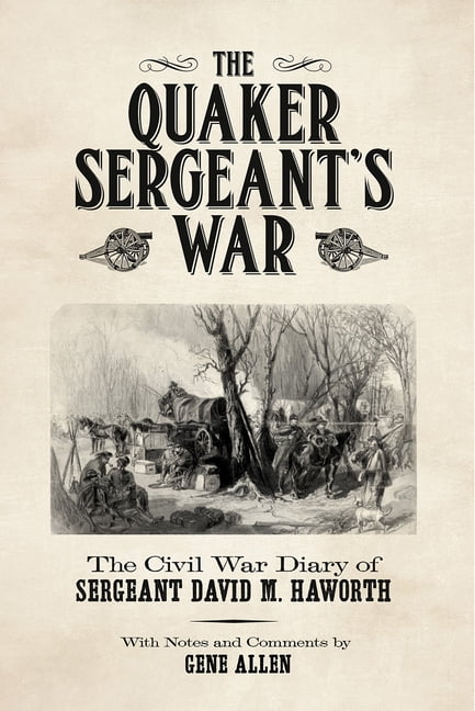 The Quaker Sergeant's War: The Civil War Diary of Sergeant David M ...