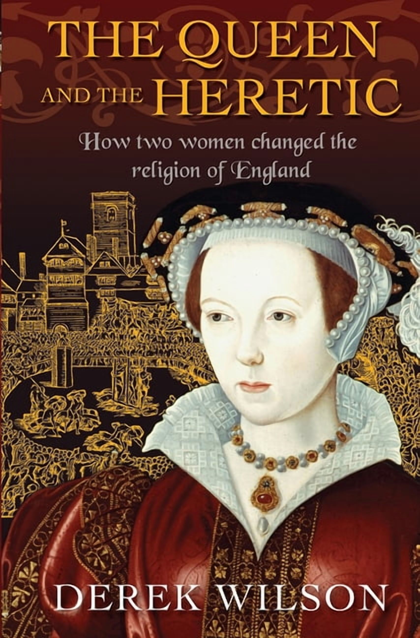 The Queen and the Heretic: How Two Women Changed the Religion of ...