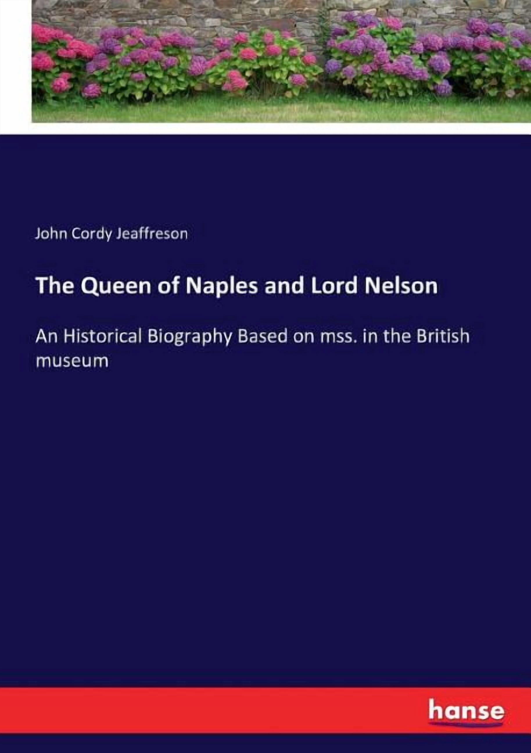 The Queen of Naples and Lord Nelson: An Historical Biography Based on ...