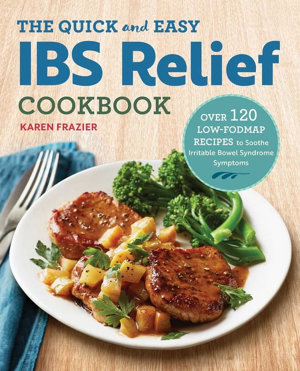 The Quick & Easy IBS Relief Cookbook : Over 120 Low-FODMAP Recipes to Soothe Irritable Bowel ...
