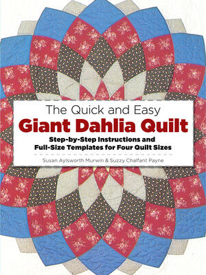 The Quick and Easy Giant Dahlia Quilt: Step-By-Step Instructions and ...