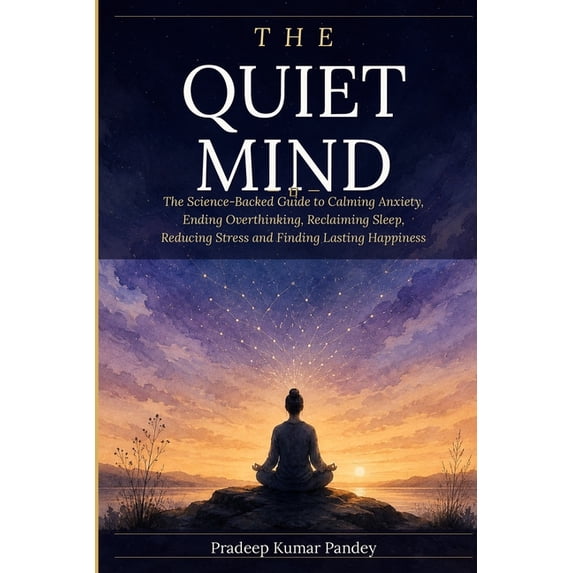 The Quiet Mind: The Science-Backed Guide to Calming Anxiety, Ending ...
