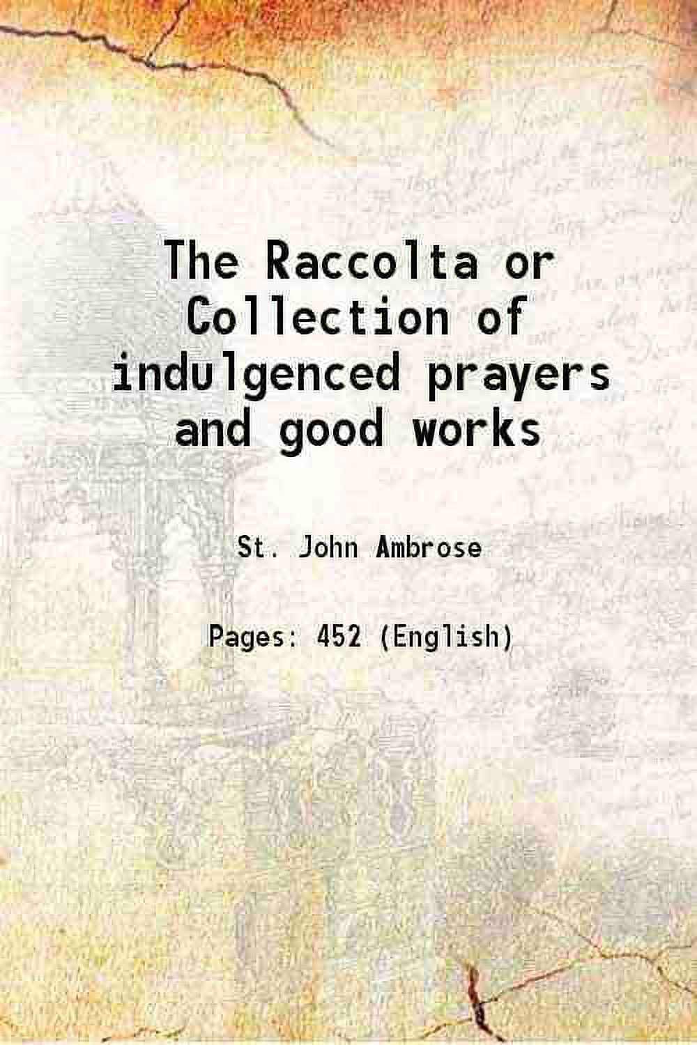 The Raccolta or Collection of indulgenced prayers and good works 1910 ...