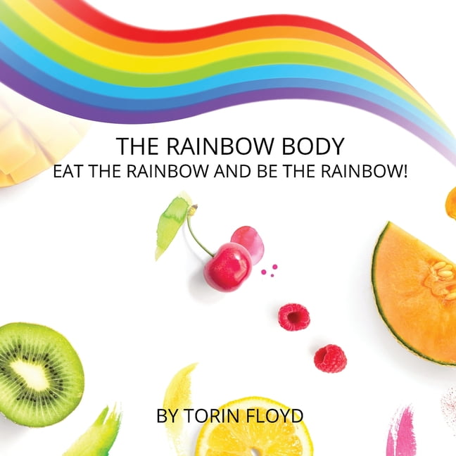 The Rainbow Body: Eat the Rainbow and Be the Rainbow!, (Paperback ...