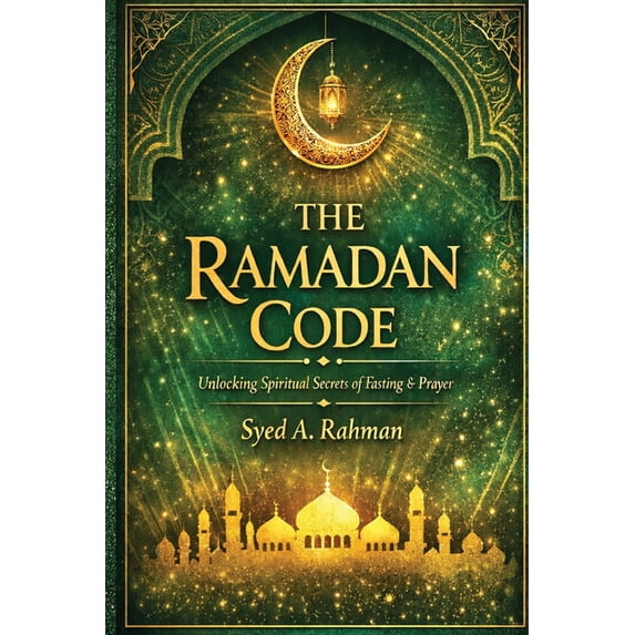 The Ramadan Code: Unlocking Spiritual Secrets of Fasting & Prayers ...
