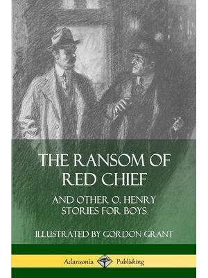 The Ransom of Red Chief : And Other O. Henry Stories for Boys - Walmart.com