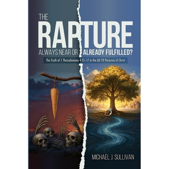 The Rapture: Always Near or Already Fulfilled?: The Truth of 1 ...