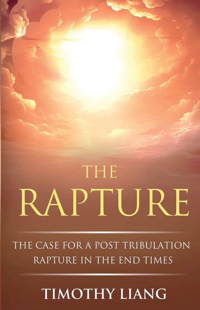 The Rapture : The Case for a Post Tribulation Rapture in the End Times ...